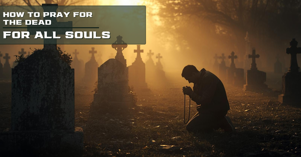 How to Pray for the Dead - Roman Catholic Gear